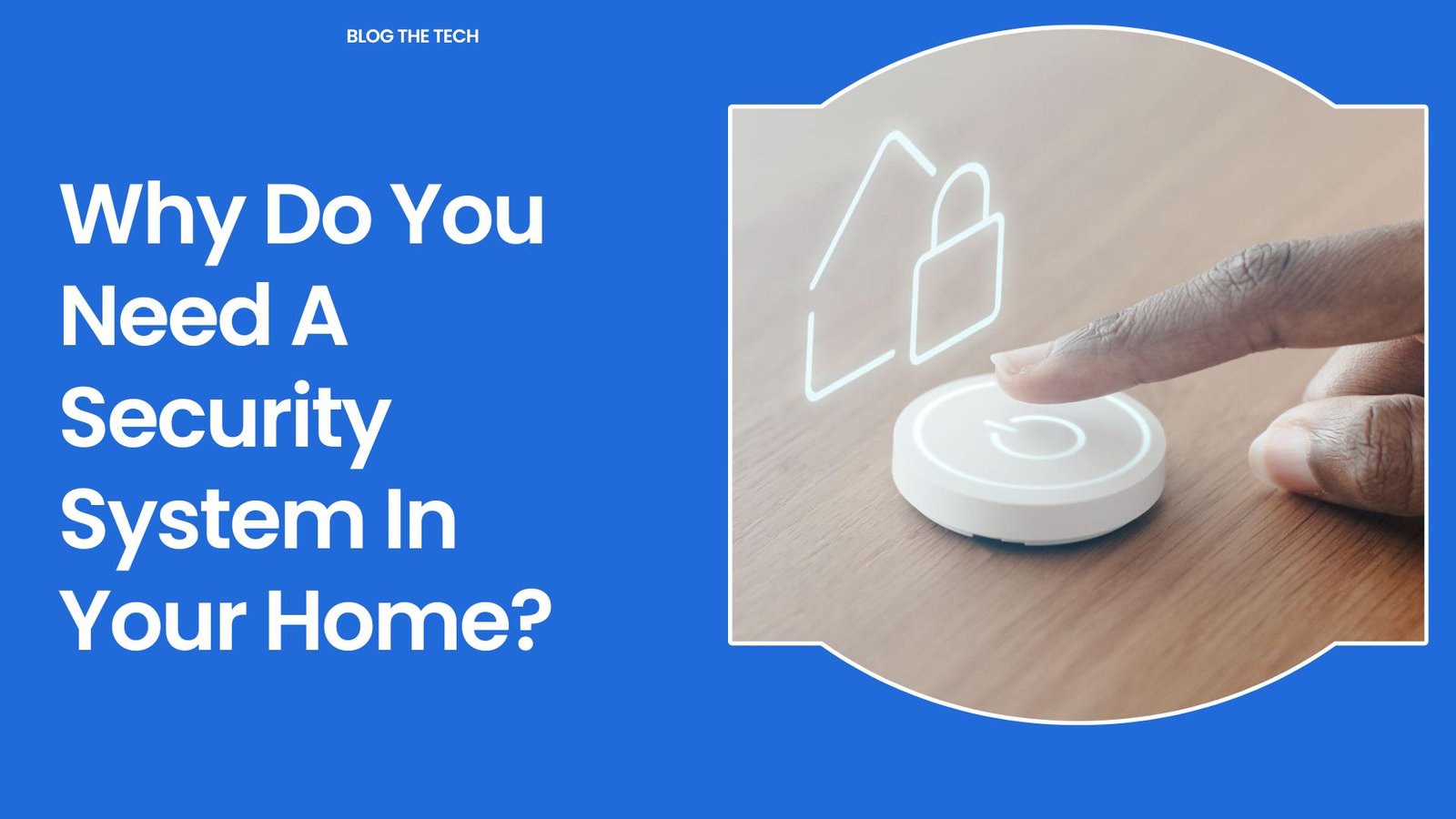 Why Do You Need A Security System In Your Home Blog The Tech